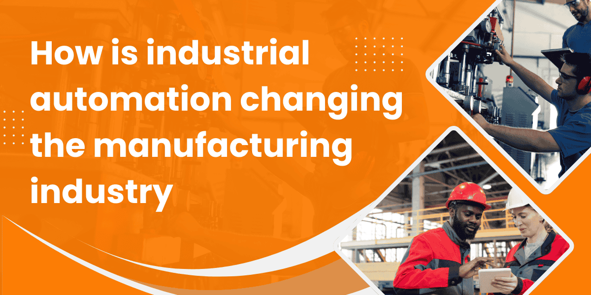how is industrial automation changing the manufacturing industry